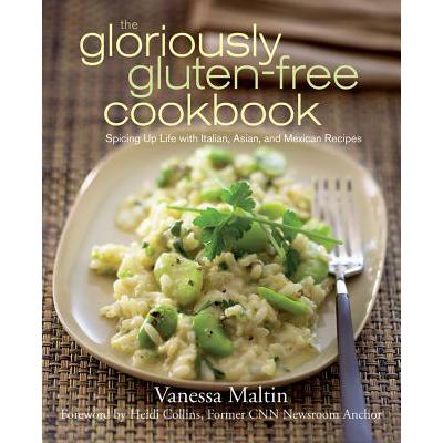 The Gloriously Gluten-Free Cookbook: Spicing Up Life with Italian, Asian, and Mexican Recipes