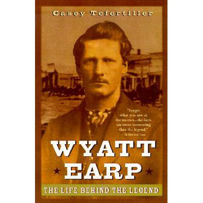 Wyatt Earp: The Life Behind The Legend [Wile...