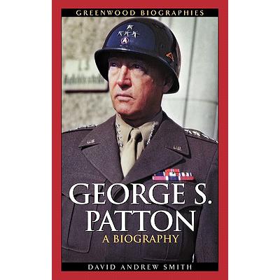 George S. Patton: A Biography