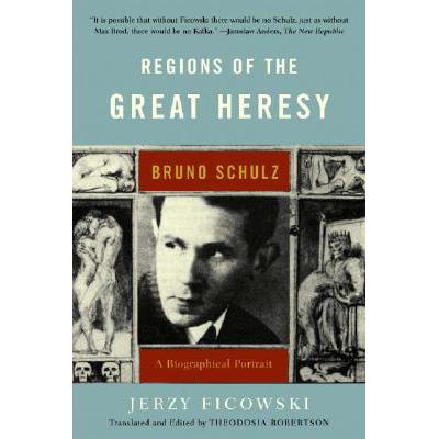Regions of the Great Heresy: Bruno Schulz, a...