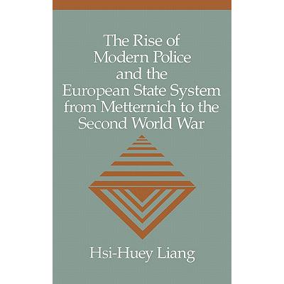 The Rise of Modern Police and the European State System from Metternich to the Second World War