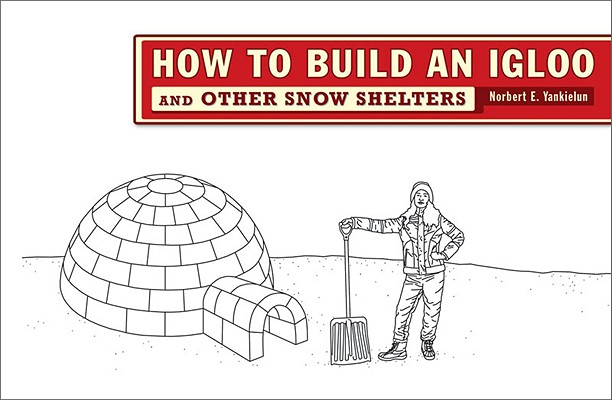 How to Build an Igloo: And Other Snow