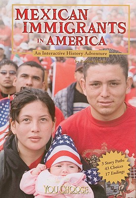 Mexican Immigrants in America: An Interactive History Adventure (You Choose Books)