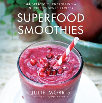 Superfood Smoothies: 100 Delicious,