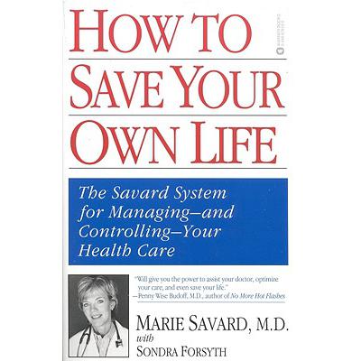 How to Save Your Own Life: The Eight Steps Only You Can Take to Manage and Control Your Health...