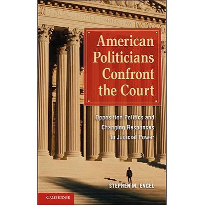 American Politicians Confront the Court: Opposition Politics and Changing Responses to Judicia...