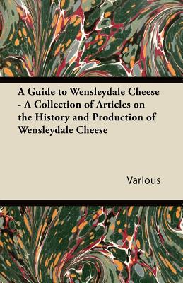 A Guide to Wensleydale Cheese - A