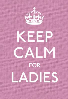 Keep Calm for Ladies: Good Advice fo