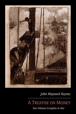 A Treatise on Money: Two Volumes