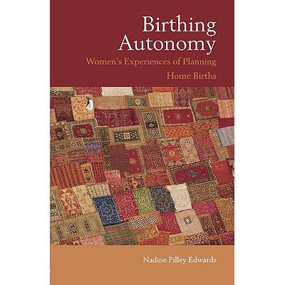 Birthing Autonomy : Women's Experiences of Planning Home Births