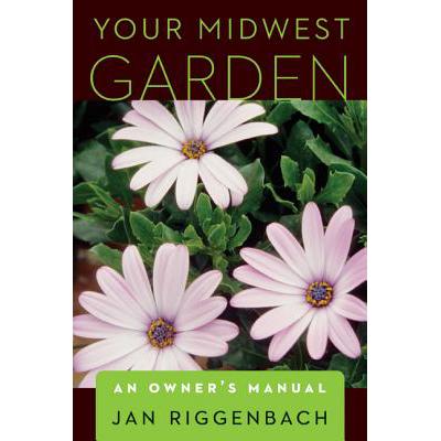 Your Midwest Garden: An Owner's Manual