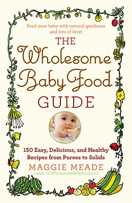 The Wholesome Baby Food Guide: Over 150