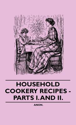 Household Cookery Recipes - Parts I. and