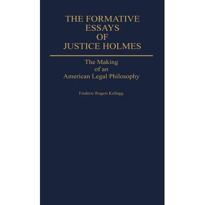 The Formative Essays of Justice Holmes: The Making of an American Legal Philosophy