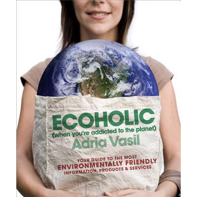 Ecoholic: Your Guide to the Most Environment...