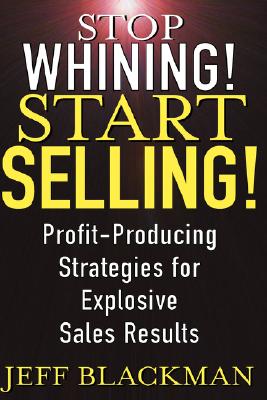 Stop Whining! Start Selling!: