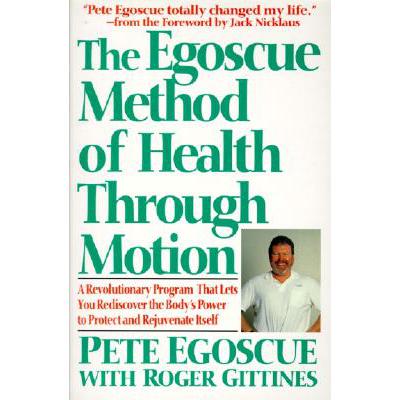 The Egoscue Method of Health Through Motion: Revolutionary Program That Lets You Rediscover th...