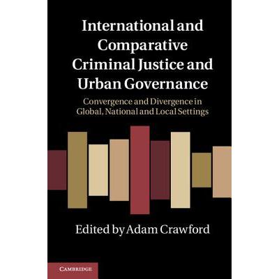 International and Comparative Criminal Justice and Urban Governance: Convergence and Divergenc...