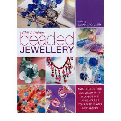 Chic and Unique Beaded Jewellery: Make Irresistible Jewellery with a Dozen Top Designers as Yo...