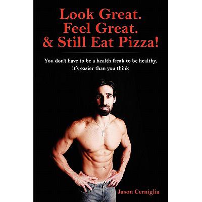 Look Great. Feel Great. & Still Eat Pizza!: ...