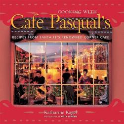 Cooking with Cafe Pasqual's: Recipes