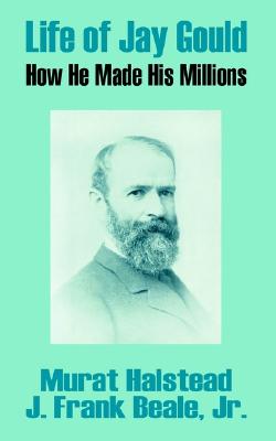 Life of Jay Gould: How He Made His