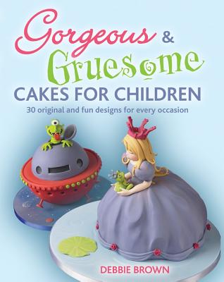 Gorgeous & Gruesome Cakes for Children: