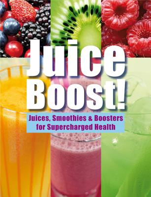 Juice Boost!: Juices, Smoothies &