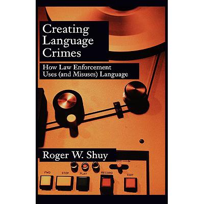 Creating Language Crimes: How Law Enforcement Uses (and Misuses) Language