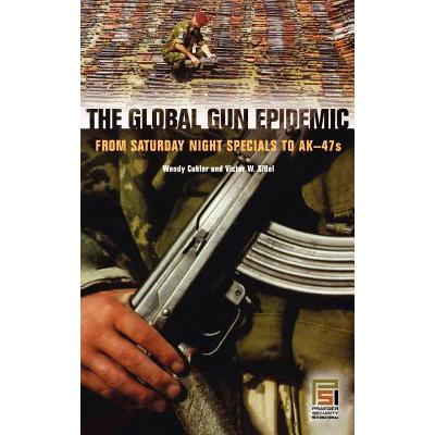 The Global Gun Epidemic: From Saturday Night Specials to AK-47s