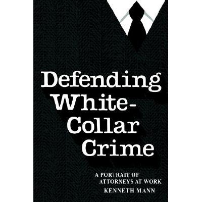Defending White-Collar Crime: A Portrait of ...