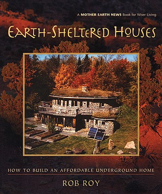 Earth-Sheltered Houses: How to Build an