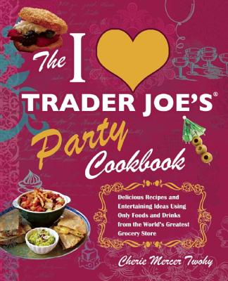 The I Love Trader Joe's Party Cookbook: