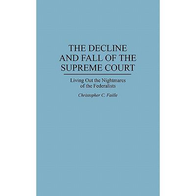 The Decline and Fall of the Supreme Court: Living Out the Nightmares of the Federalists
