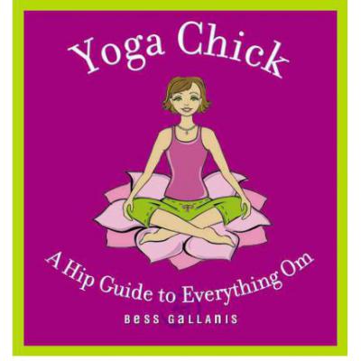 Yoga Chick: A Hip Guide to Everything Om
