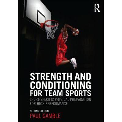 Strength and Conditioning for Team Sports : Sport-Specific Physical Preparation for High Perfo...