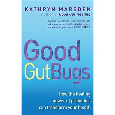 Good Gut Bugs: How the Healing Powers of Pro...