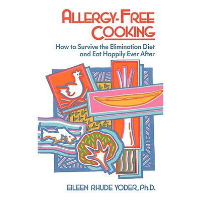 Allergy-Free Cooking: How to Survive the Elimination Diet and Eat Happily Ever After