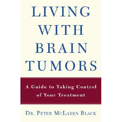 Living with a Brain Tumor: Dr. Peter Black's Guide to Taking Control of Your Treatment