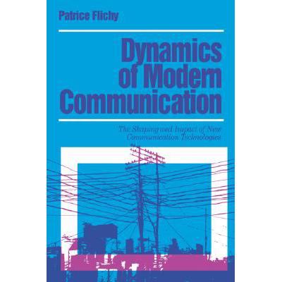 Dynamics of Modern Communication: The Shaping and Impact of New Communication Technologies