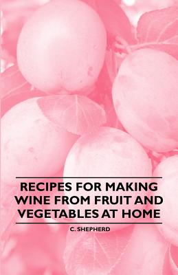 Recipes for Making Wine from Fruit and