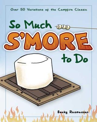 So Much S'More to Do: 50 Variations of