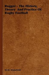 Rugger - The History, Theory and
