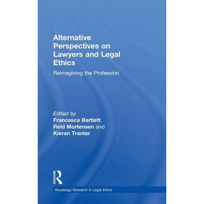 Alternative Perspectives on Lawyers and Legal Ethics : Reimagining the Profession
