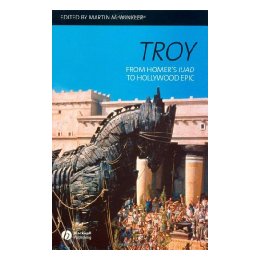 Troy: From Homer'S Iliad To Hollywood