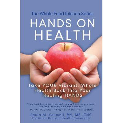 Hands on Health: Take Your Vibrant, Whole Health Back Into Your Healing Hands