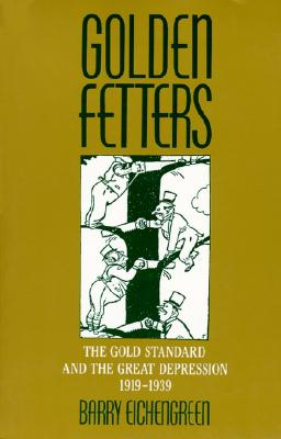 Golden Fetters: The Gold Standard and
