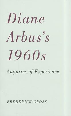 Diane Arbus's 1960s: Auguries of
