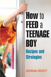 How to Feed a Teenage Boy: Recipes and