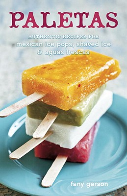 Paletas: Authentic Recipes for Mexican